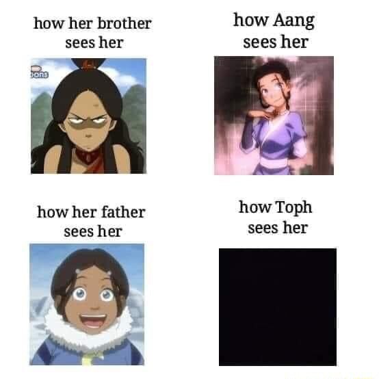 How her brother sees her how her father sees her how Aang sees her how ...