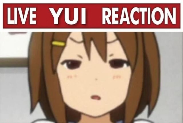 LIVE YUI REACTION - iFunny