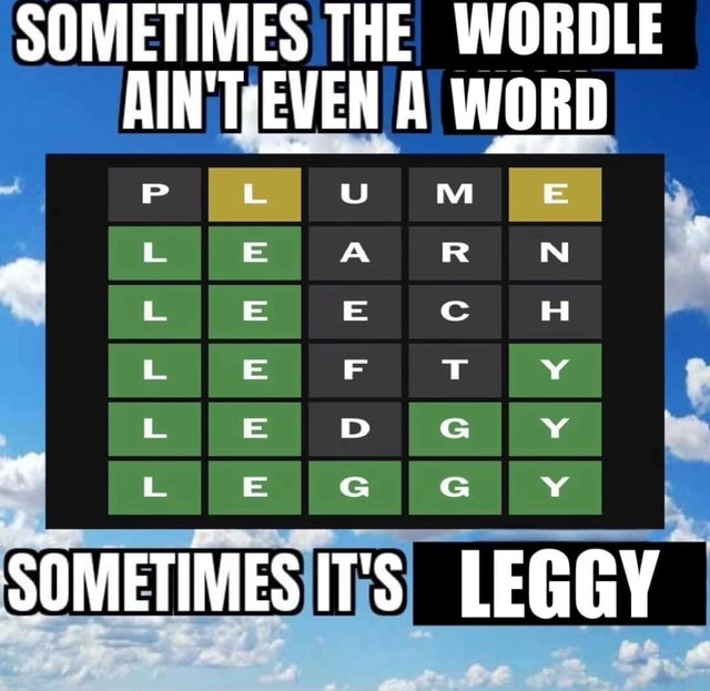 SOMETIMES THE WORDLE WORD mmmm is) LEGGY - iFunny