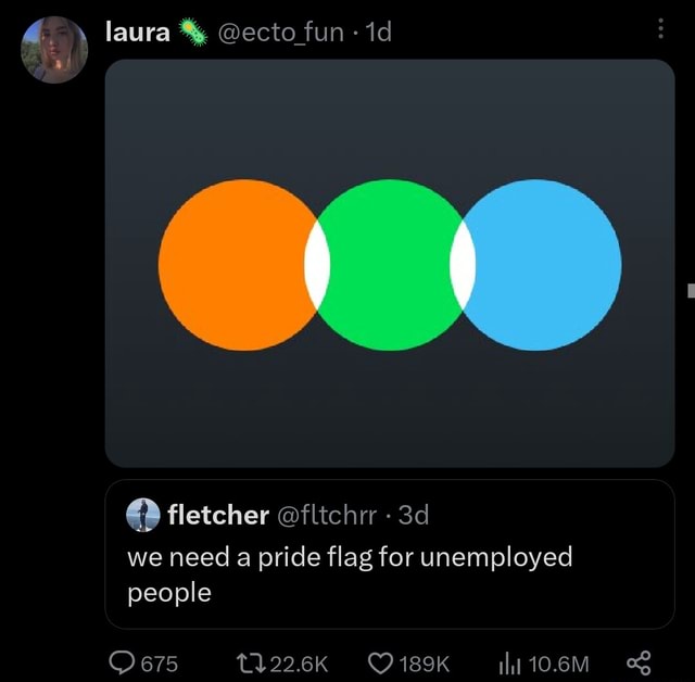 Laura @ecto fun fletcher @fltchrr - we need a pride flag for unemployed ...