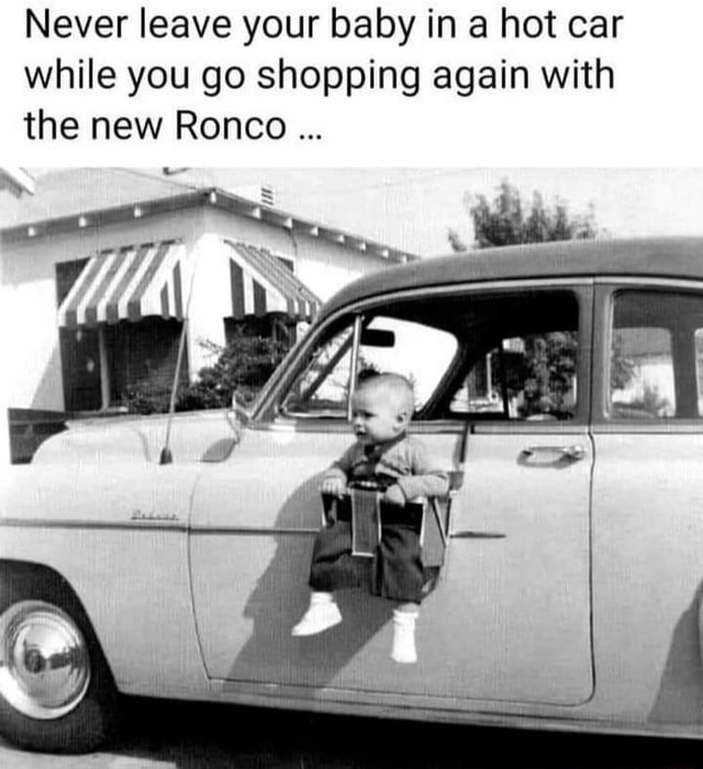 Never leave your baby in a hot car while you go shopping again with the ...