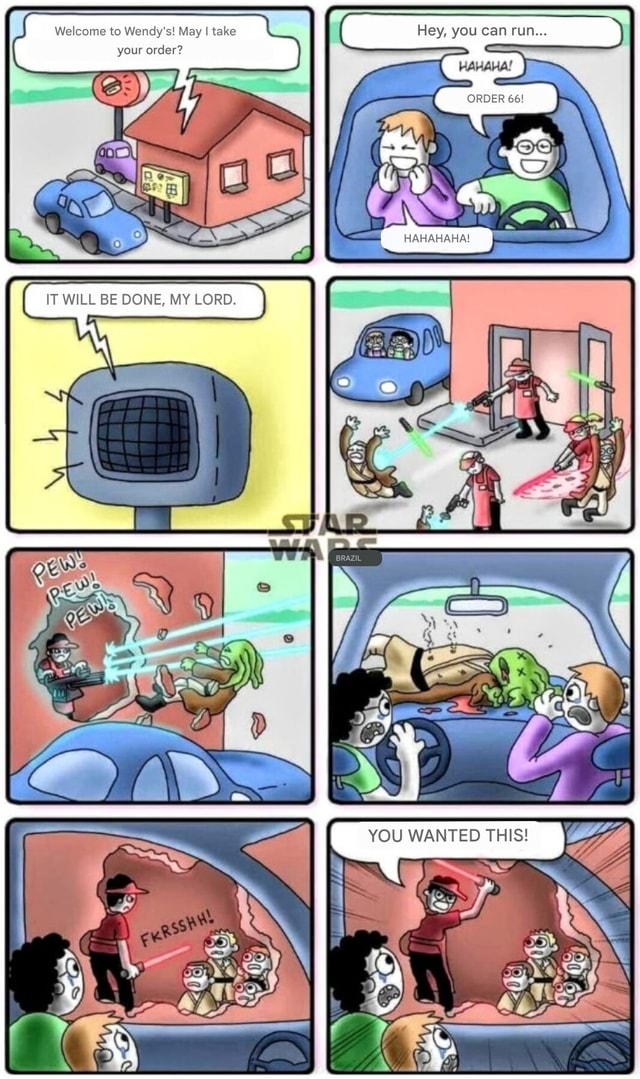 Welcome to Wendy's! May I take Hey, you can run... YOU WANTED THIS ...