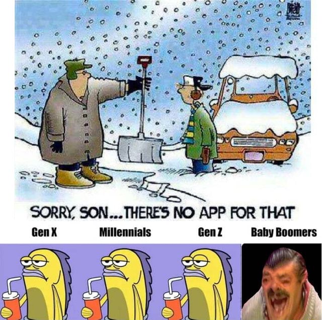 Classic good ‘ol boomer humor - SORRY. SON... THERE'S NO APP FOR THAT ...