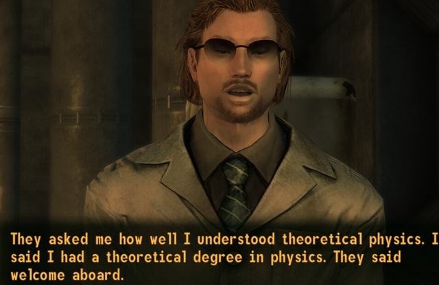 They asked me how well I understood theoretical physics. I said I had ...
