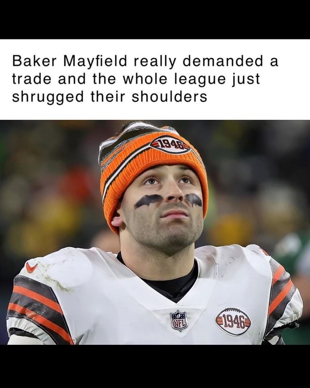Baker Mayfield really demanded a trade and the whole league just ...