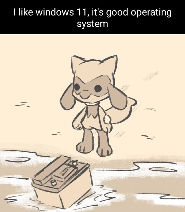 I like windows 11, it's good operating system - iFunny