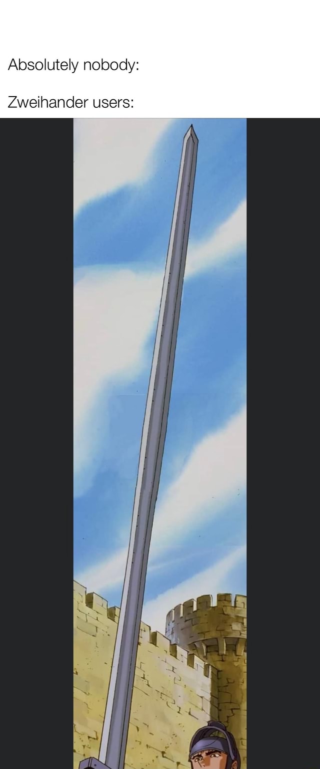 Absolutely nobody: Zweihander users: of - iFunny