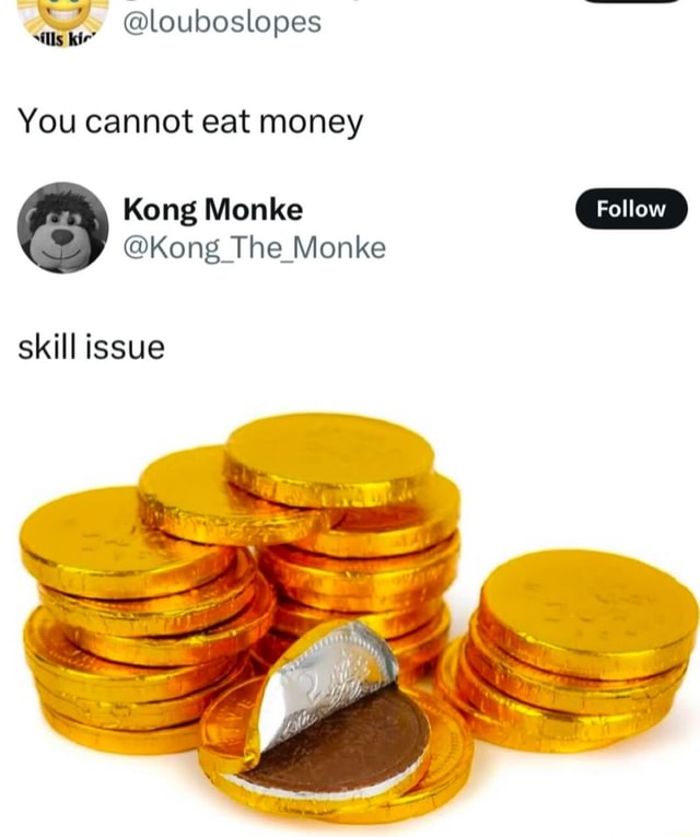 You cannot eat money Kong Monke @Kong _The Monke skill issue - iFunny
