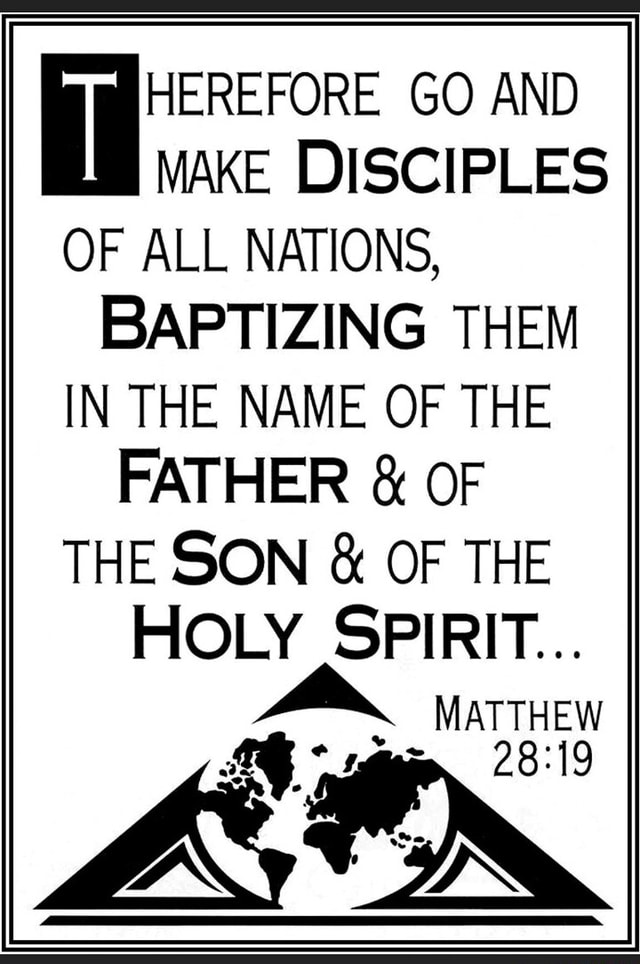 HEREFORE GO AND MAKE DISCIPLES OF ALL NATIONS, BAPTIZING THEM IN THE ...