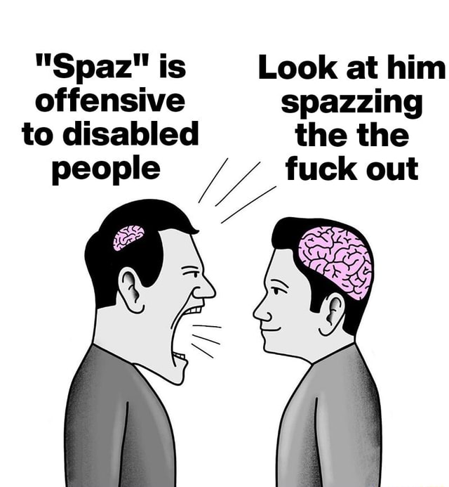 "Spaz" is Look at him offensive spazzing to disabled the the people ...