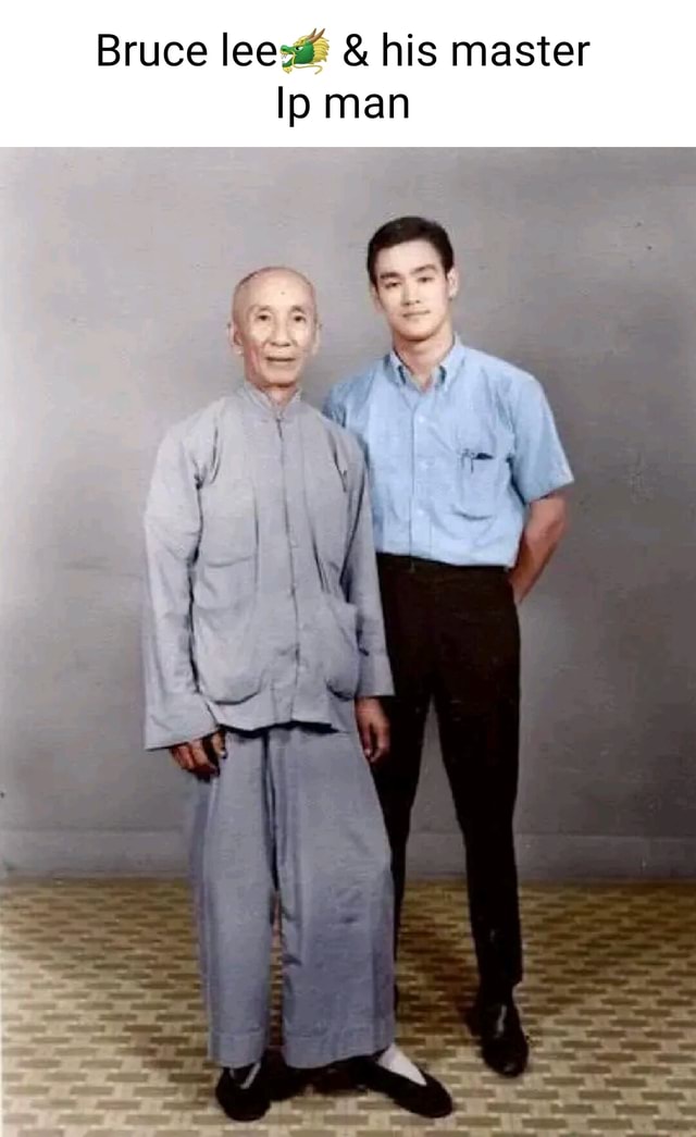Bruce lee-# & his master Ip man il I I I I - iFunny