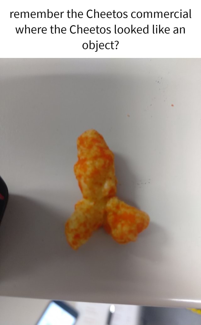 Remember the Cheetos commercial where the Cheetos looked like an object ...
