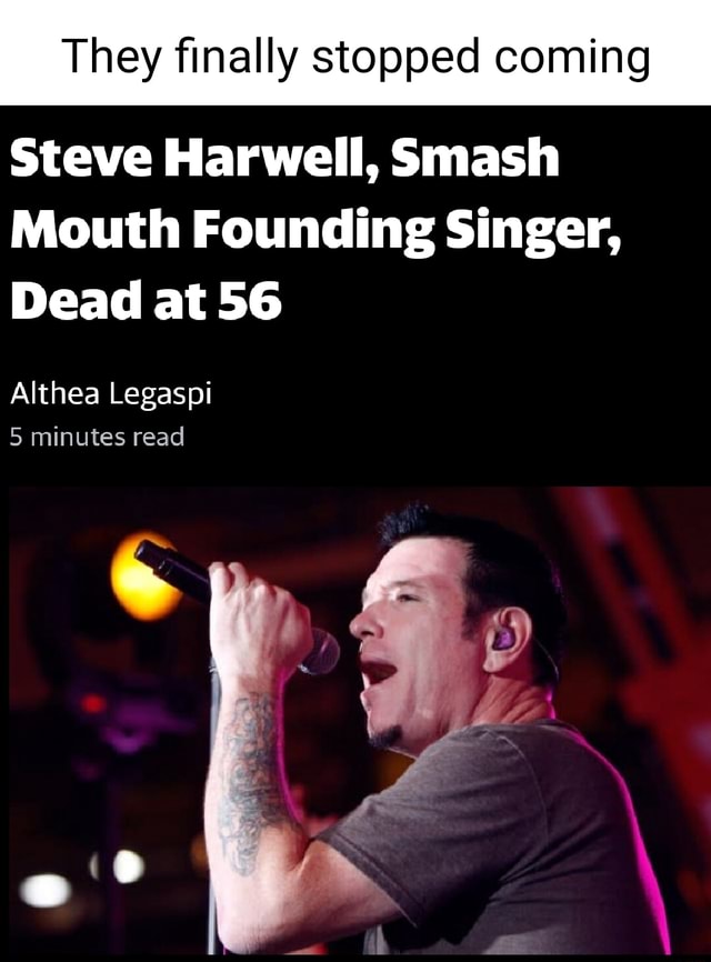 They finally stopped coming Steve Harwell, Smash Mouth Founding Singer ...