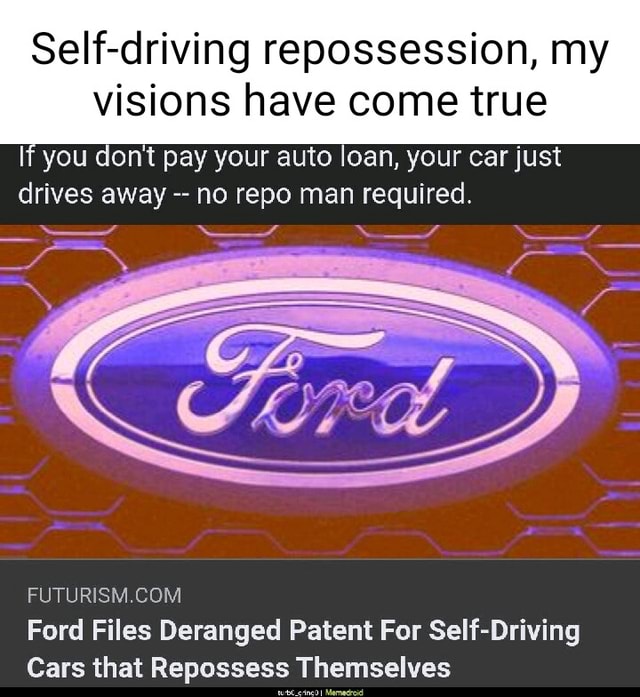 Self-driving repossession, my visions have come true If you don't pay ...