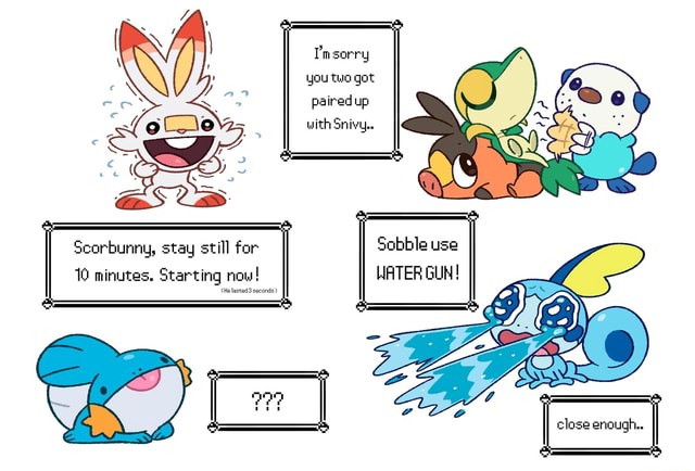 T'msorry you tuo got paired up with Snivy.. Sobble use WATER GUN ...