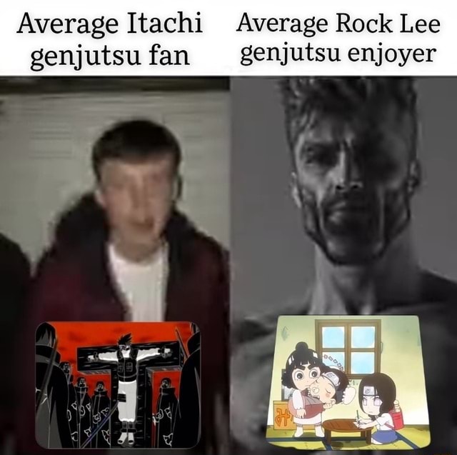 Average Itachi Average Rock Lee genjutsu fan genjutsu enjoyer - iFunny