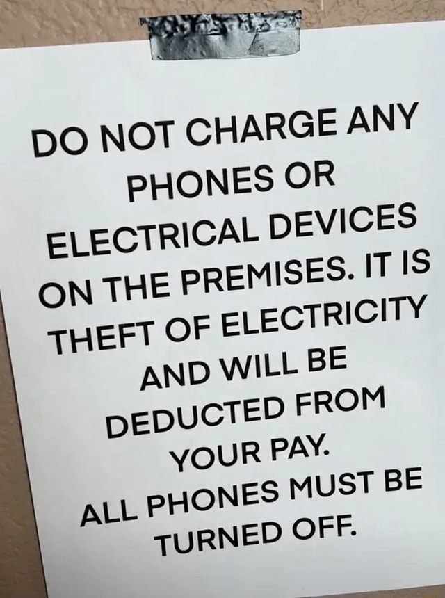DO NOT CHARGE ANY PHONES OR ELECTRICAL DEVICES ON THE PREMISES. IS ...