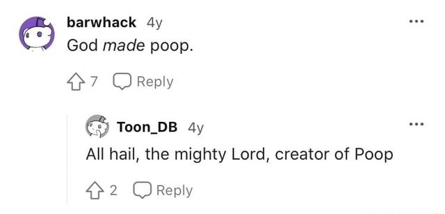 God made poop. All hail, the mighty Lord, creator of Poop - iFunny