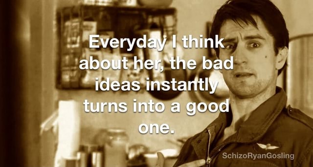Everyday I Think About Her The Bad Ideas Instantly Turns Into A Good