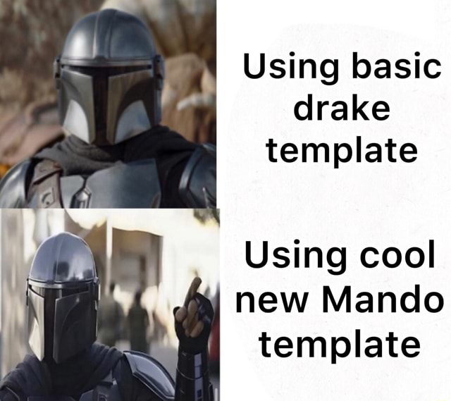 Using basic drake template Using cool new Mando template - iFunny