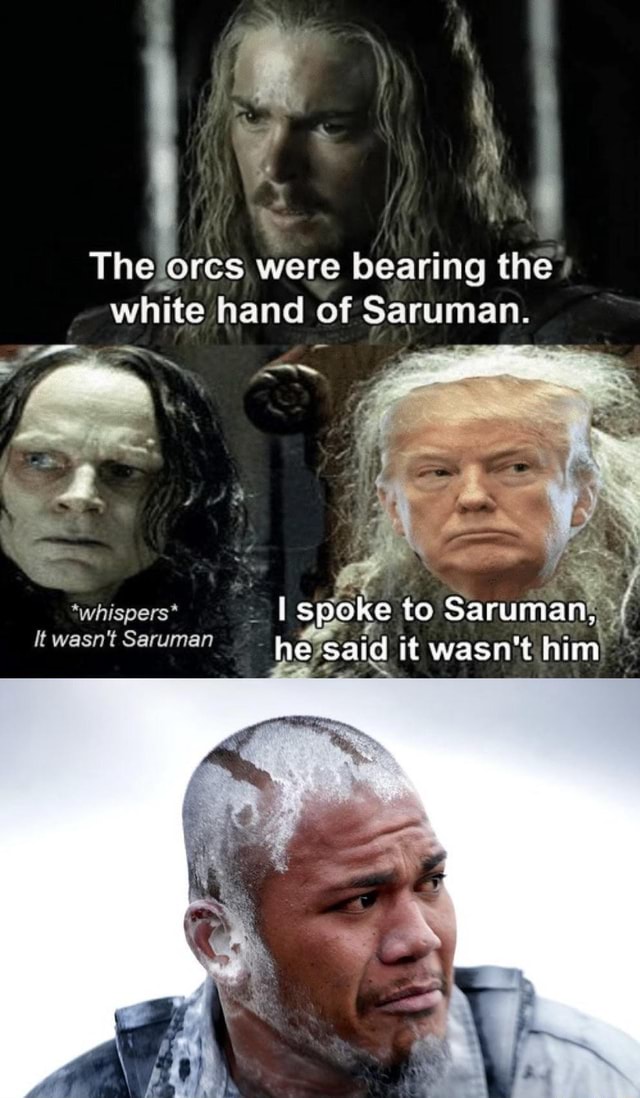 The orcs were bearing the white hand of Saruman. *whispers* It wasn't ...