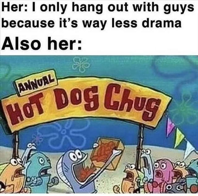 Her I Only Hang Out With Guys Because Its Way Less Drama Also Her