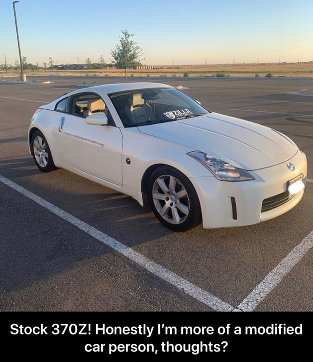 Stock 370Z! Honestly I'm more of a modified car person, thoughts ...