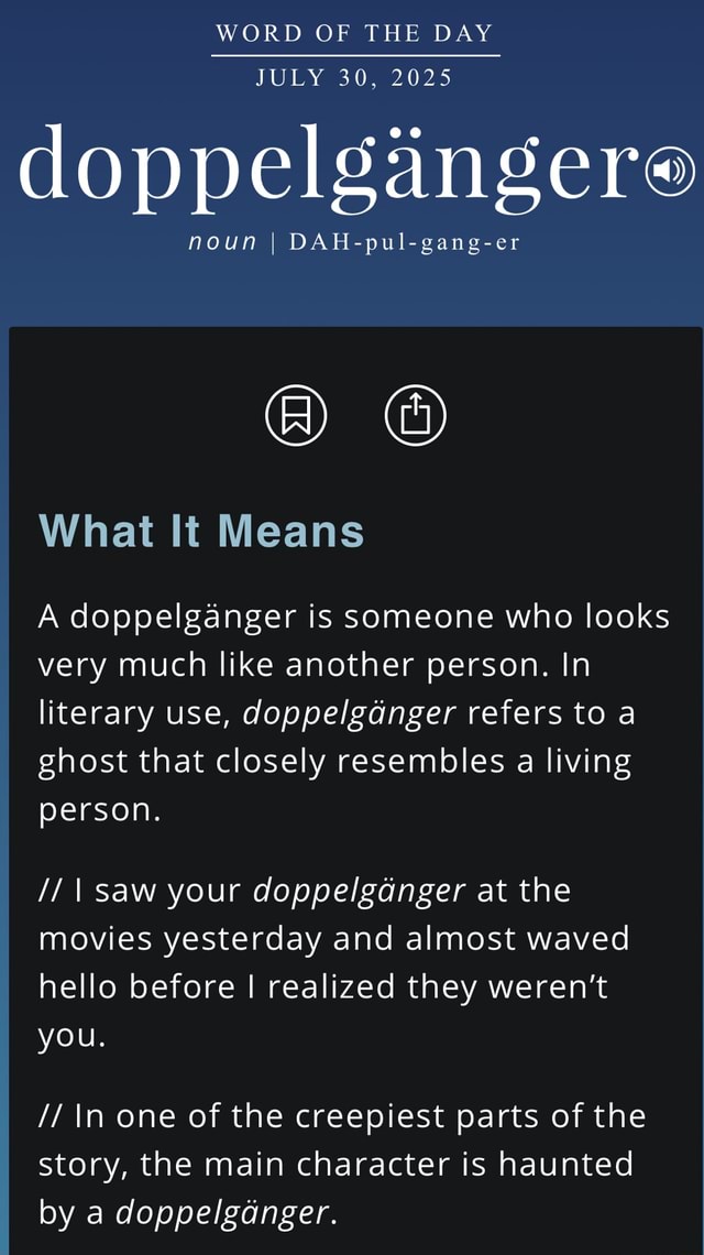 WORD OF THE DAY JULY 30, 2025 doppelganger noun I DAH-pul-gang-er What ...