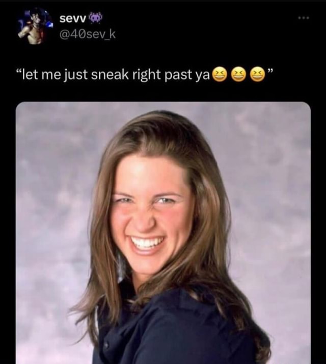 Sew @40sev_k "let me just sneak right past ya@ @ - iFunny