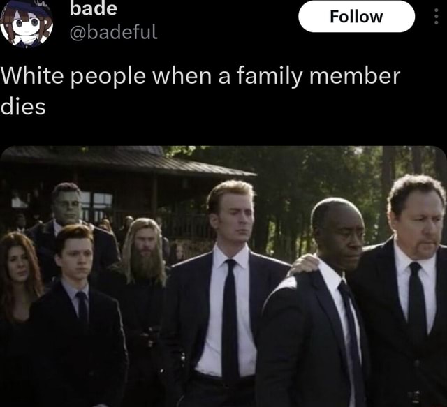 Bade Foll White people when a family member dies - iFunny