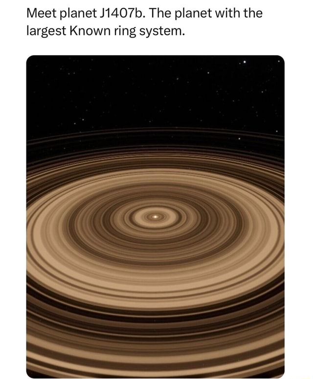 Meet planet J1407b. The planet with the largest Known ring system. - iFunny