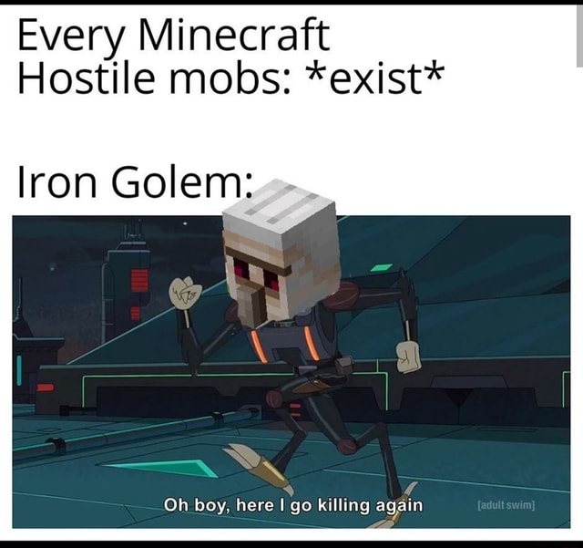 Every Minecraft Hostile mobs: *exist* Iron Golem: Oh boy, here I go ...
