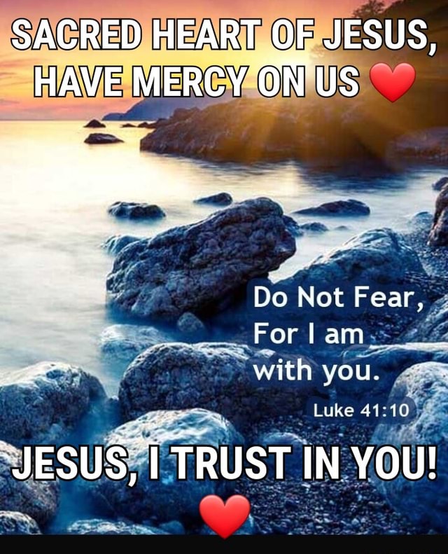 SACRED HEART OF JESUS, HAVE MERCY ON US CO Do Not Fear, & For lam with ...