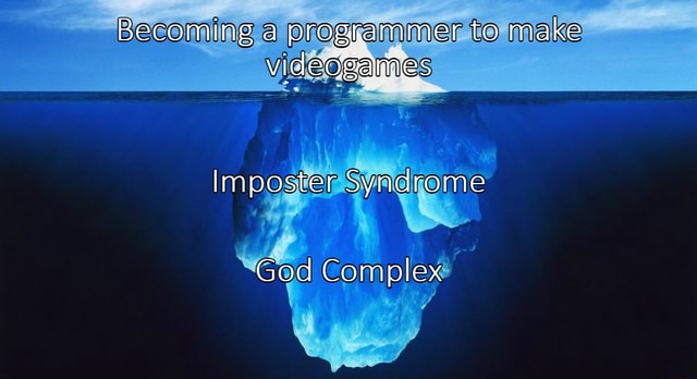 Becoming programmer to make videogames Imposter Syndrome God Complex ...