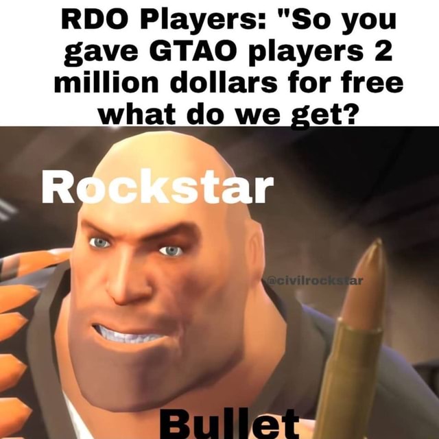 RDO Players: "So you gave GTAO players 2 million dollars for free what ...