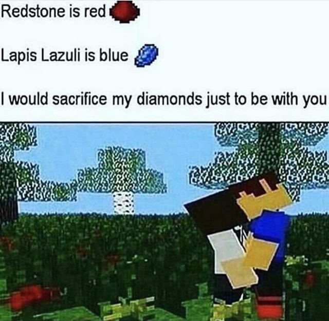Redstone is red . Lapis Lazuli is blue 9 I would sacriﬁce my diamonds ...