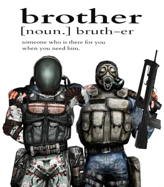 Brother [noun.] bruth-er someone who is there for you when you need him ...