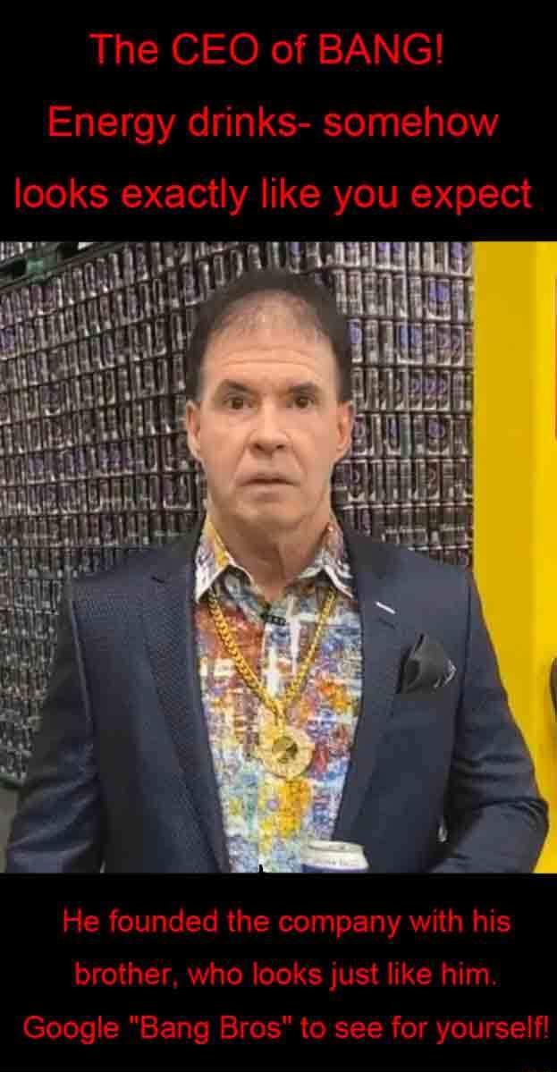 The CEO of BANG. Energy drinks- somehow looks exactly like you expect ...