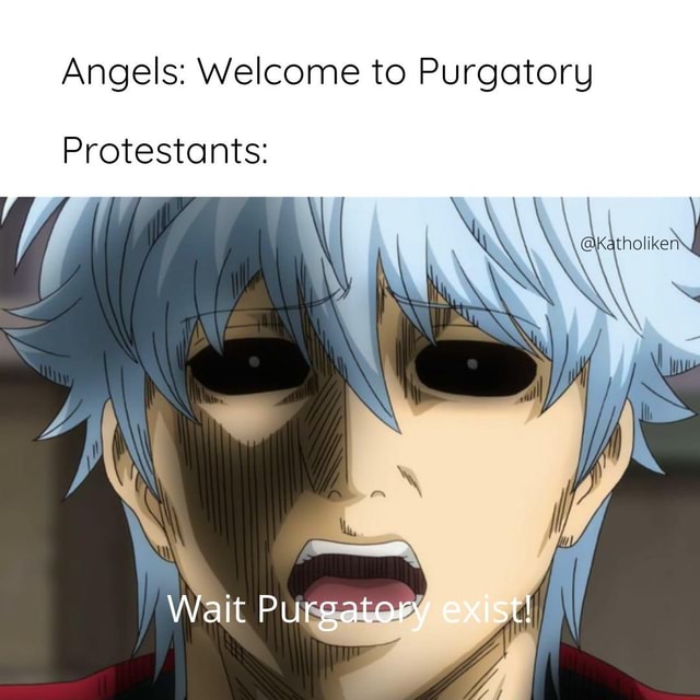 Angels: Welcome to Purgatory Protestants: Wait Purgatory exist! - iFunny
