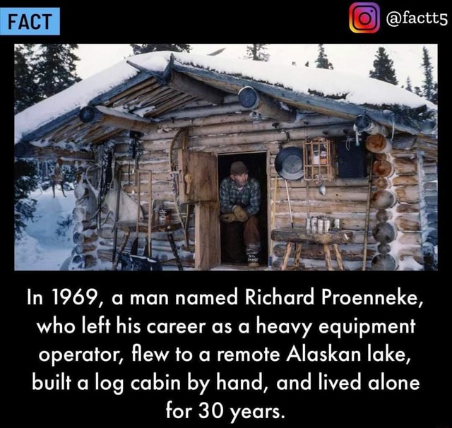 FACT @factts In 1969, man named Richard Proenneke, who left his career ...