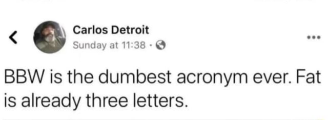 Carlos Detroit Sunday at BBW is the dumbest acronym ever. Fat is ...