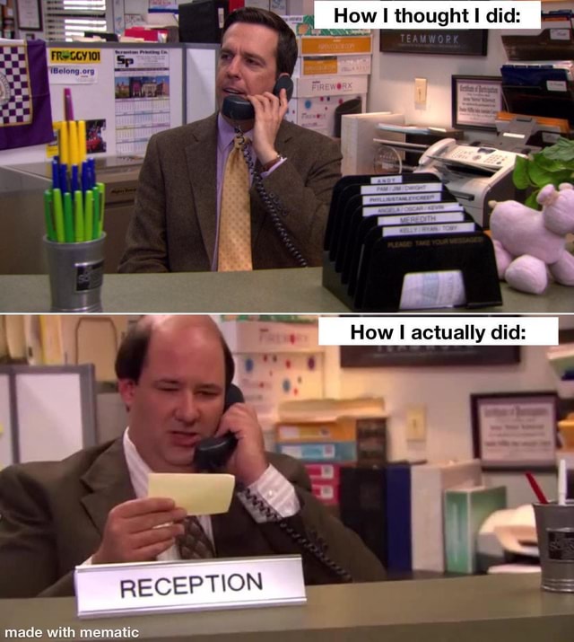 How I thought I did: How actually did: RECEPTION - iFunny