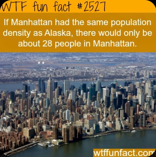 ANTE fun fact #2577 Manhatian had the same population density as Alaska ...