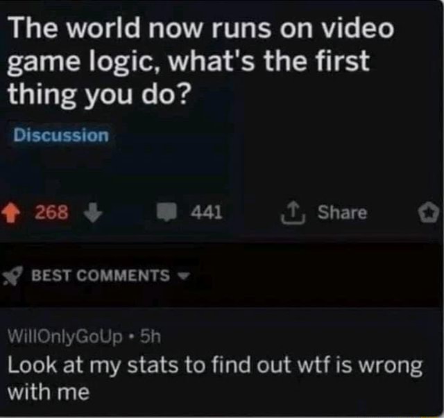 The world now runs on video game logic, what's the first thing you do ...