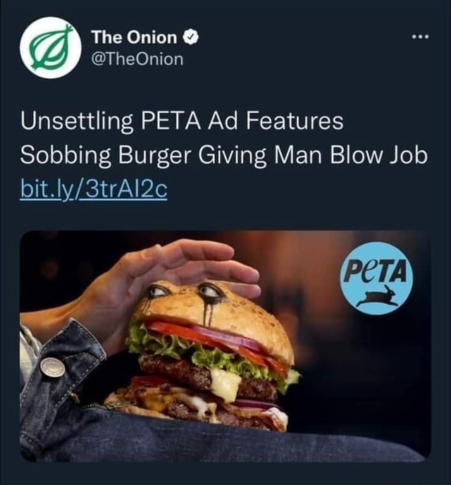 The Onion Unsettling PETA Ad Features Sobbing Burger Giving Man Blow Job - iFunny