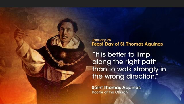 January 28 Feast Day of St. Thomas Aquinas "It is better to limp along ...