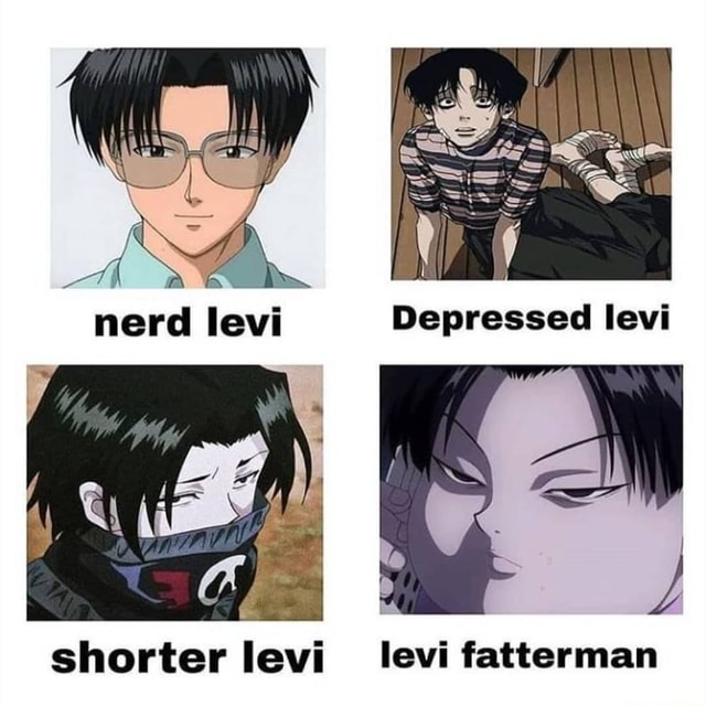 Nerd levi Depressed levi shorter levi levi fatterman - iFunny