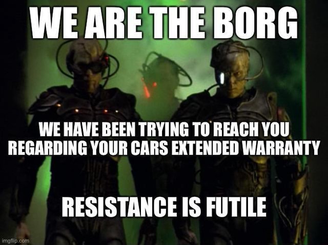 WE ARE THE BORG WE HAVE BEEN TRYING TO REACH YOU REGARDING YOUR CARS ...
