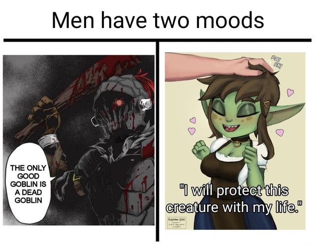 Men have two moods THE ONLY GOOD GOBLIN IS ADEAD GOBLIN "I will protect ...