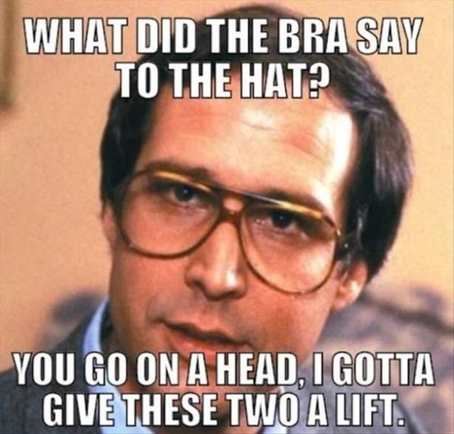 What Did The Bra Say To The Hat You Go On Ahead 1 Gotta Give These Two A Lift Ifunny